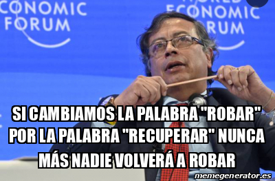 Meme Personalizado - Si cambiamos la palabra "robar" por la palabra ...