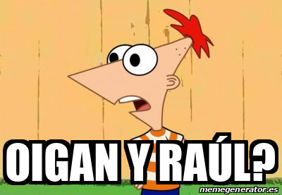 Meme Personalizado - Oigan y Raúl? - 33300109