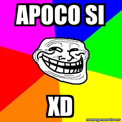 Meme Troll - APOCO SI XD - 33300179