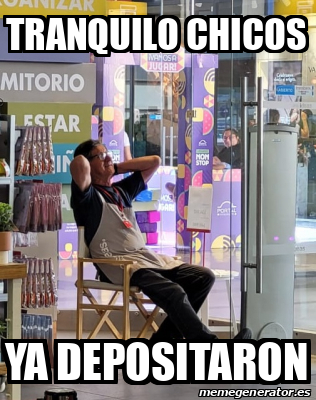 Meme Personalizado - TRANQUILO CHICOS YA depositaron - 33300453