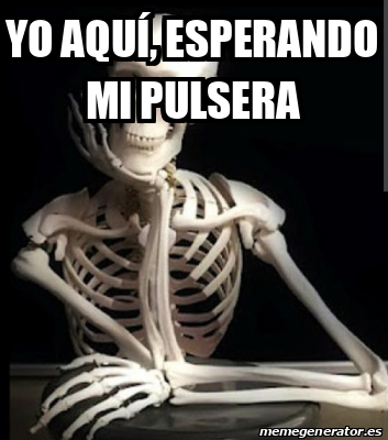 Meme Personalizado - Yo aquí, esperando MI PULSERA - 33300508