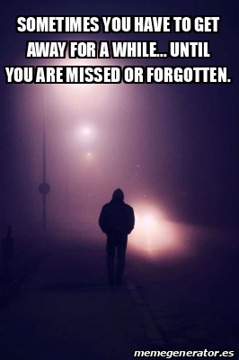 Meme Personalizado - SOMETIMES YOU HAVE TO GET AWAY FOR A WHILE ...