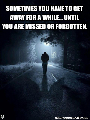 Meme Personalizado - SOMETIMES YOU HAVE TO GET AWAY FOR A WHILE ...