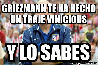 Meme Personalizado - GRIEZMANN TE HA HECHO UN TRAJE VINICIOUS Y LO ...