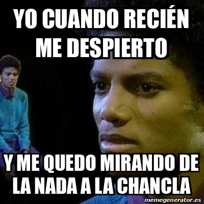 Meme Personalizado - YO CUANDO RECIÉN ME DESPIERTO Y ME QUEDO MIRANDO ...