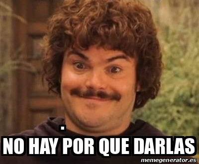 Meme Personalizado - . no hay por que darlas - 33300919