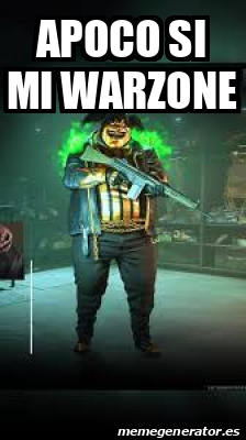 Meme Personalizado - Apoco si mi warzone - 33301127