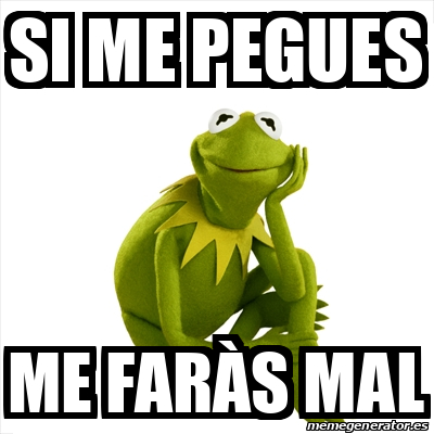 Meme Kermit the frog - Si me pegues Me faràs mal - 33301381
