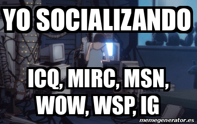 Meme Personalizado - Yo socializando ICQ, Mirc, MSN, WoW, Wsp, Ig ...