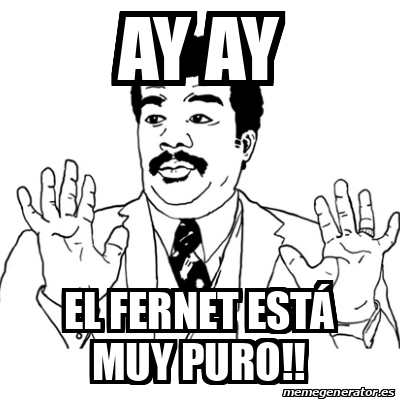 Meme Ay Si - Ay ay El fernet está muy puro!! - 33302024