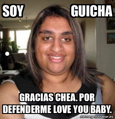 Meme Personalizado - soy guicha gracias chea. por defenderme love you ...