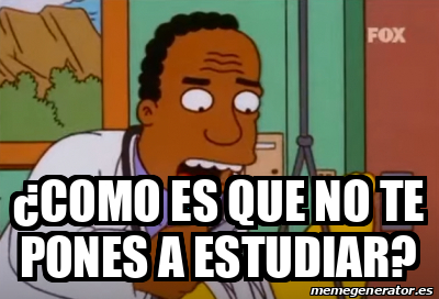 Meme Personalizado - ¿como es que no te pones a estudiar? - 33302247
