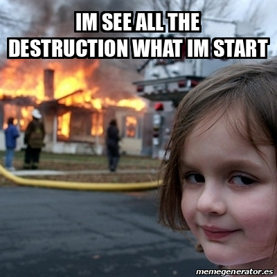 Meme Disaster Girl - Im see all the destruction what im start - 33302504
