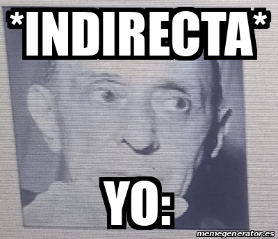 Meme Personalizado - *INDIRECTA* yo: - 33302547