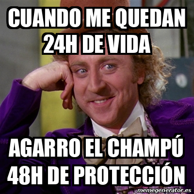Meme Willy Wonka - Cuando me quedan 24h de vida agarro el champú 48h de ...