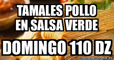 Meme Personalizado - TAMALES POLLO EN SALSA VERDE DOMINGO 110 DZ - 33302677