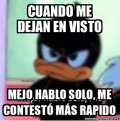 Meme Personalizado - Cuando me dejan en visto Mejo hablo solo, me ...