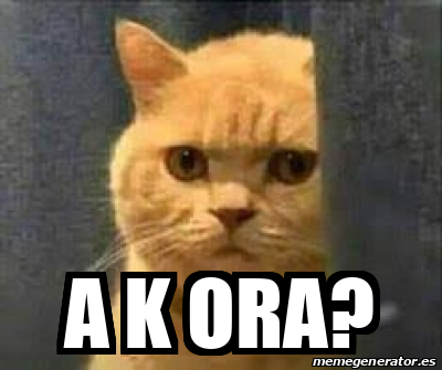 Meme Personalizado - A k ora? - 33303010