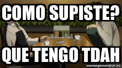 Meme Personalizado - Como supiste? que tengo TDAH - 33303328