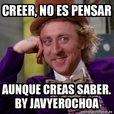 Meme Willy Wonka - creer, no es pensar aunque creas saber. BY ...