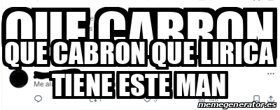 Meme Personalizado - Que cabron que cabron que lirica tiene este man ...