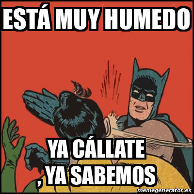 Meme Batman slaps Robin - Está muy humedo Ya cállate , ya sabemos ...