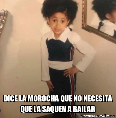 Meme Personalizado - DICE LA MOROCHA QUE NO NECESITA QUE LA SAQUEN A ...
