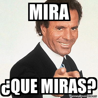Meme Julio Iglesias - Mira ¿Que miras? - 33304256