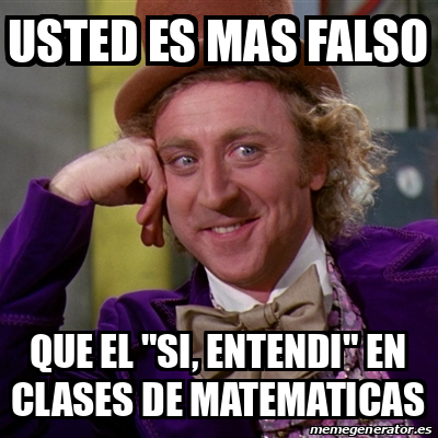 Meme Willy Wonka - usted es mas falso que el "si, entendi" en clases de ...