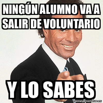 Meme Julio Iglesias - ningún alumno va a salir de voluntario y lo sabes ...