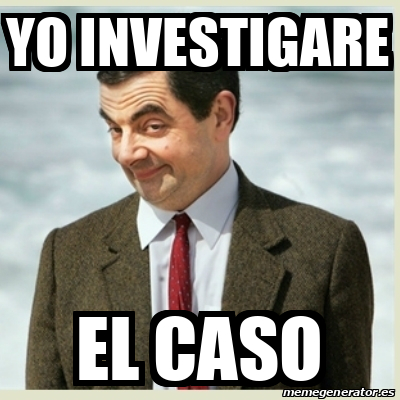 Meme Mr Bean - YO INVESTIGARE EL CASO - 33304819