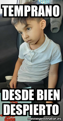 Meme Personalizado - Temprano Desde bien despierto - 33304917