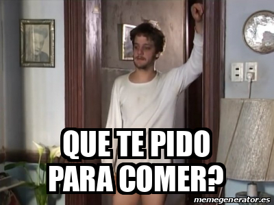 Meme Personalizado - Que te pido para comer? - 33305365