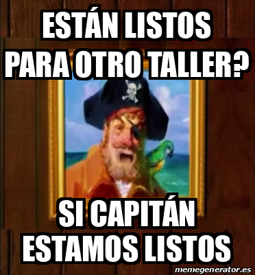 Meme Personalizado - Están listos para otro taller? Si capitán estamos ...