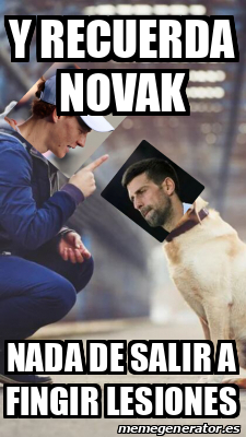 Meme Personalizado - Y recuerda novak Nada de salir a fingir lesiones ...