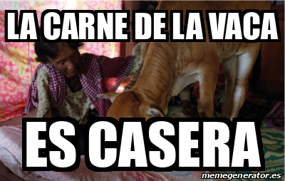 Meme Personalizado - La carne de la vaca Es casera - 33306172