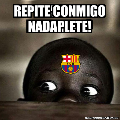 Meme Personalizado - Repite conmigo nadaplete! - 33306194