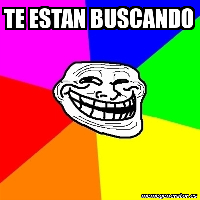 Meme Troll - Te estan buscando - 33306547