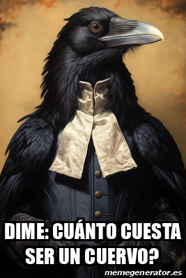 Meme Personalizado - dIME: CUÁNTO CUESTA SER UN CUERVO? - 33306784