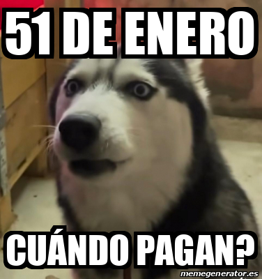 Meme Personalizado - 51 de enero cuándo pagan? - 33306844