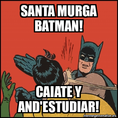 Meme Batman slaps Robin - Santa Murga Batman! Caiate y and'estudiar ...