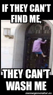 Meme Personalizado - If they can't find me, they can't wash me - 33306938