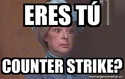 Meme Personalizado - ERES TÚ COUNTER STRIKE? - 33307166