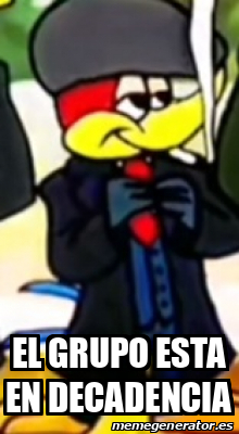 Meme Personalizado - EL GRUPO ESTA EN DECADENCIA - 33307448