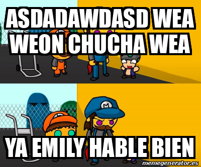 Meme Personalizado - asdadawdasd wea weon chucha wea ya emily hable ...