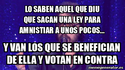 Meme Personalizado - Lo saben aquel que diu que sacan una Ley para ...