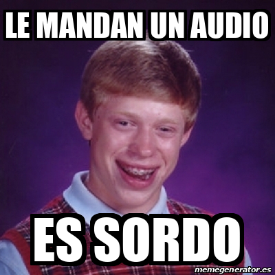 Meme Bad Luck Brian - Le mandan un audio Es sordo - 33307733