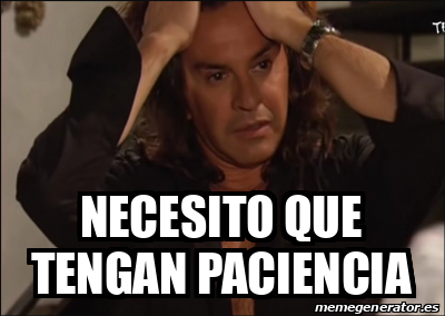 Meme Personalizado - necesito que tengan paciencia - 33307958