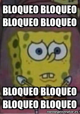 Meme Personalizado - bloqueo bloqueo bloqueo bloqueo BLOQUEO BLOQUEO ...