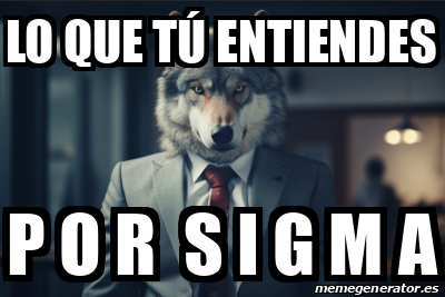 Meme Personalizado - Lo que tú entiendes P o r s i g m a - 33308190